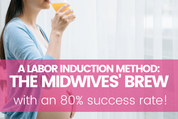 The Midwives Brew: A Secret Natural Labor Induction Method!