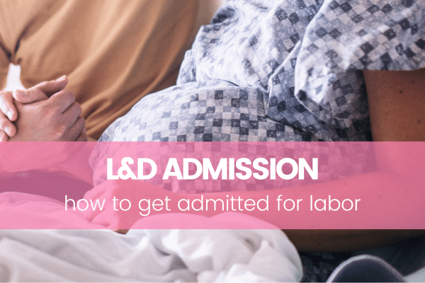 How to Get Admitted to Labor and Delivery
