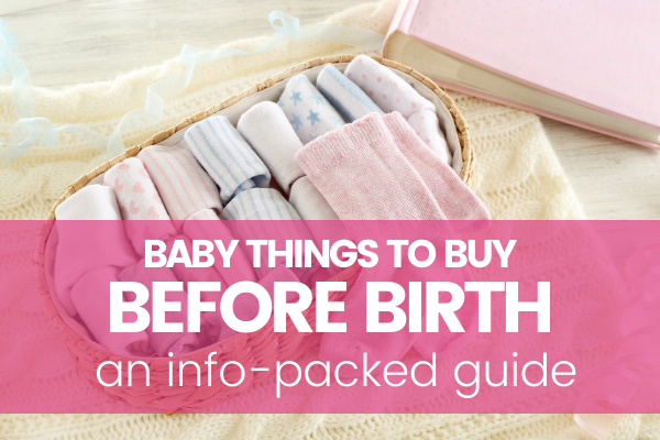 Baby Things to Buy Before Birth: An Info-Packed Guide!