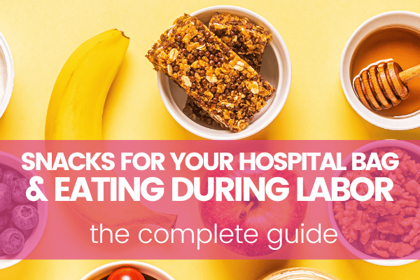 Snacks for your Hospital Bag & What to Know about Eating during Labor