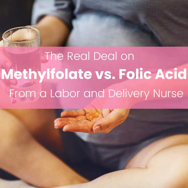 The Real Deal on Methylfolate vs. Folic Acid from a Labor & Delivery Nurse